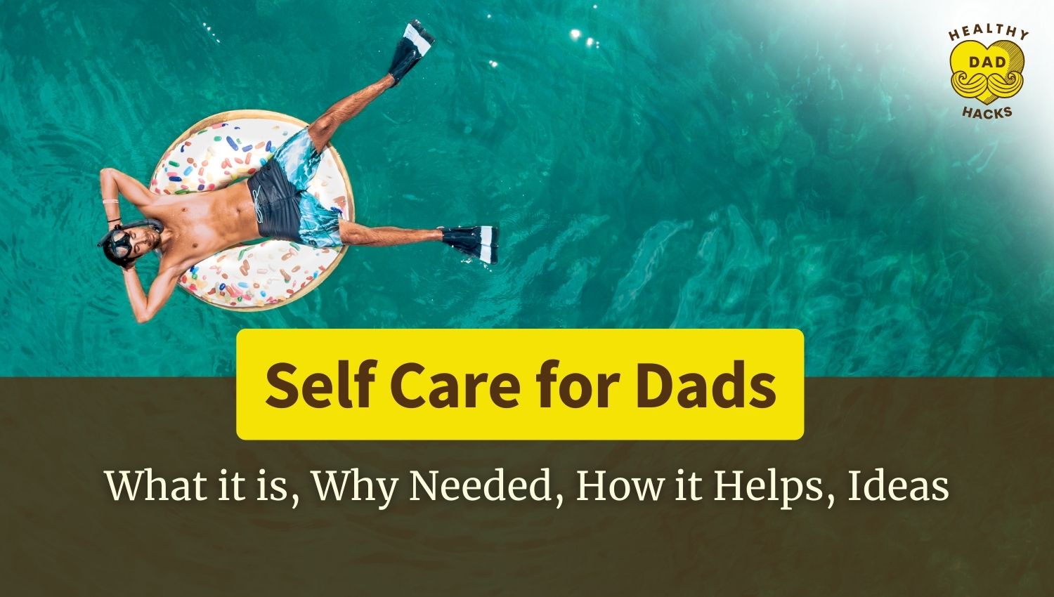 Self Care for Dads: What Is It? Why Do It? 16 Ideas to help Dad